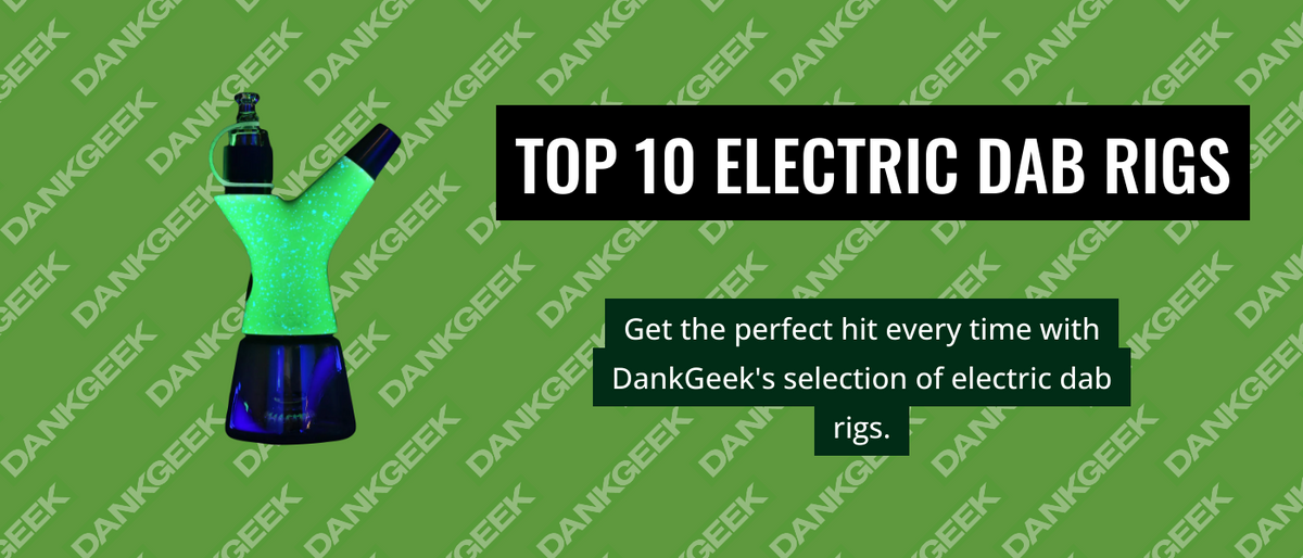 The Top 10 Electric Dab Rigs from DankGeek
