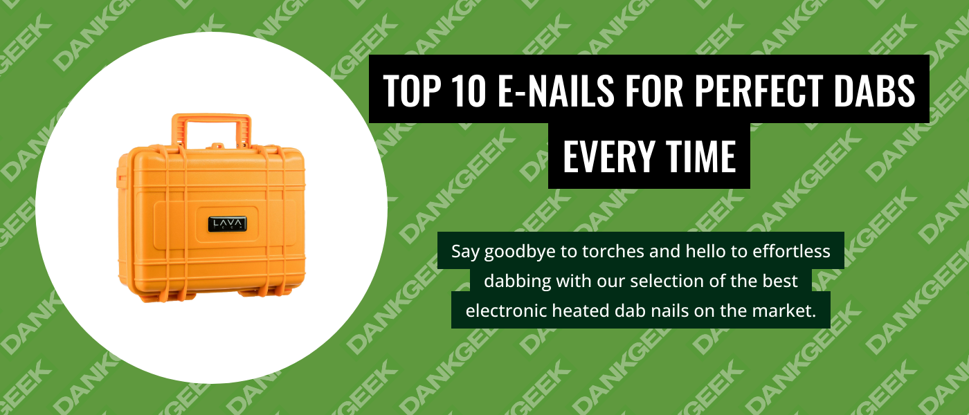 Top 10 E-nails or Electronic Heated Dab Nails