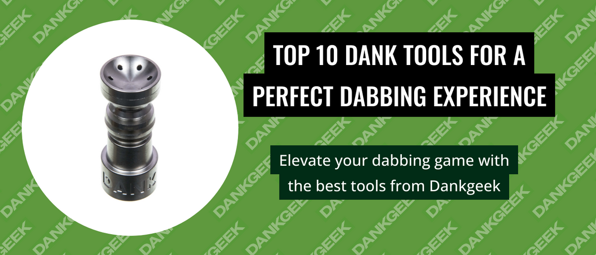 Top 10 Dank Dabbing Tools & Accessories – DankGeek